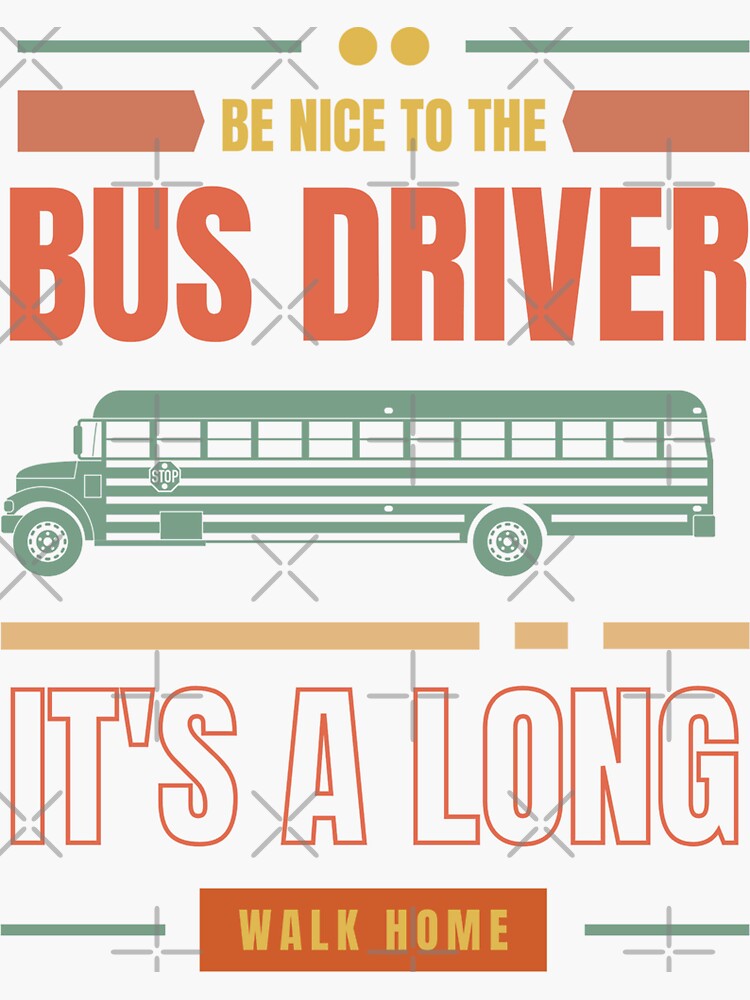 "Be nice to the bus driver it's a long walk home" Sticker for Sale by ...