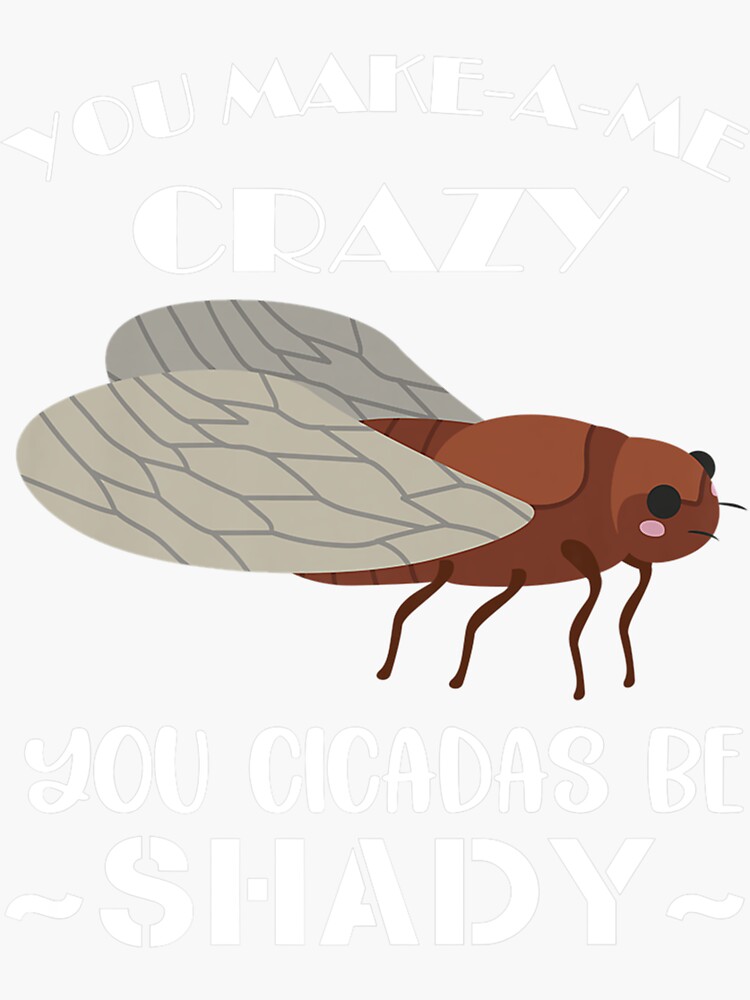 "You Cicadas Make a Me Crazy Funny Cicada Quote Meme Saying Premium ...