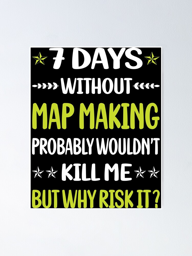 "7 Days Without Map Making Mapmaking Cartography Cartographer" Poster ...