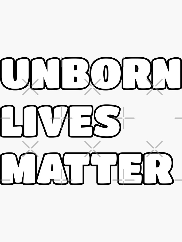 "Unborn Lives Matter" Sticker for Sale by Denti Kanys ⭐⭐⭐⭐⭐ | Redbubble