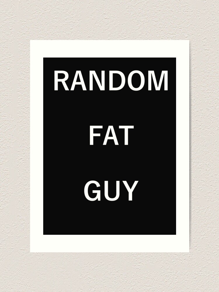 "Random Fat Guy" Art Print by EpicMrCuddles | Redbubble