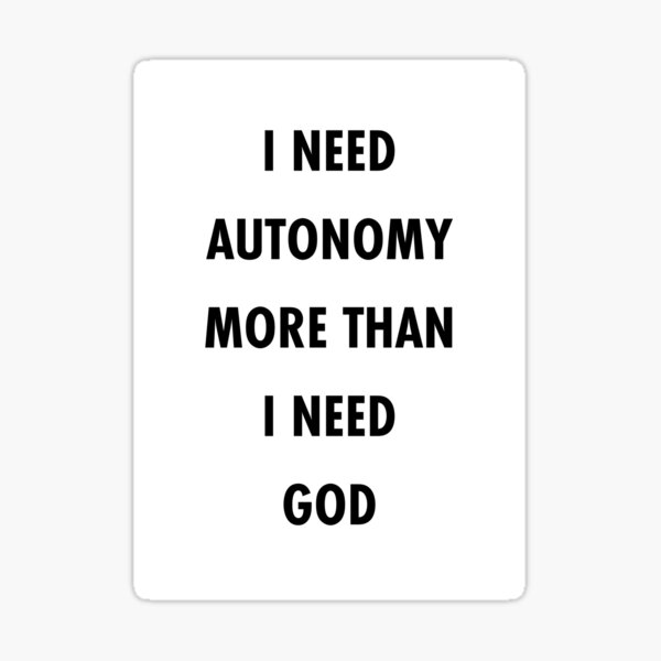 "I NEED AUTONOMY MORE THAN I NEED GOD" Sticker for Sale by girlofswords ...
