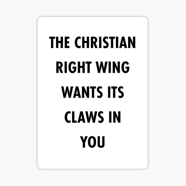 "THE CHRISTIAN RIGHT WING WANTS ITS CLAWS IN YOU" Sticker for Sale by ...