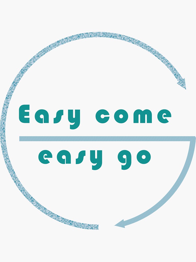 "easy come easy go" Sticker for Sale by Cristalshopplus | Redbubble