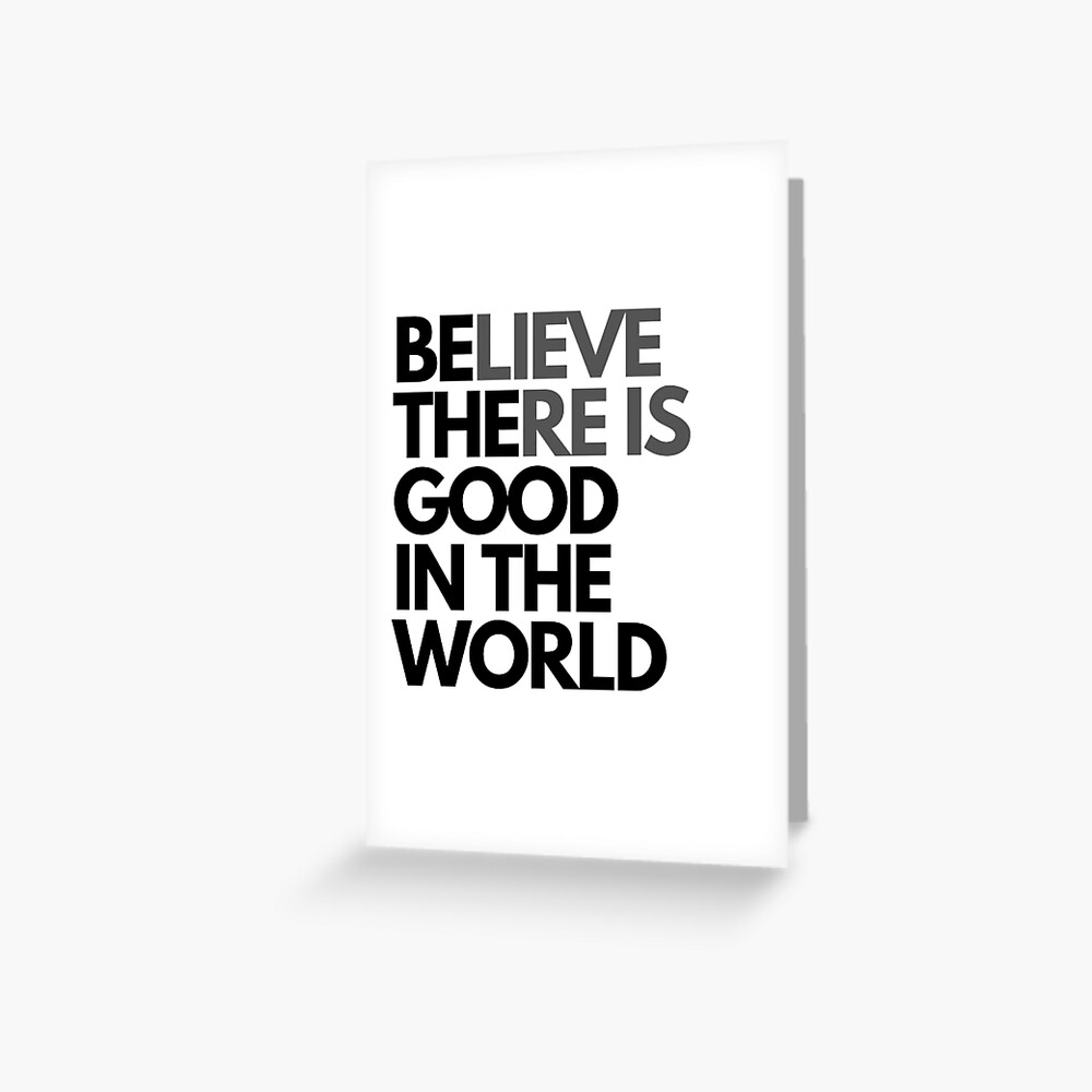 "Believe There is Good in the World,,,,,BE THE GOOD IN THE WORLD ...