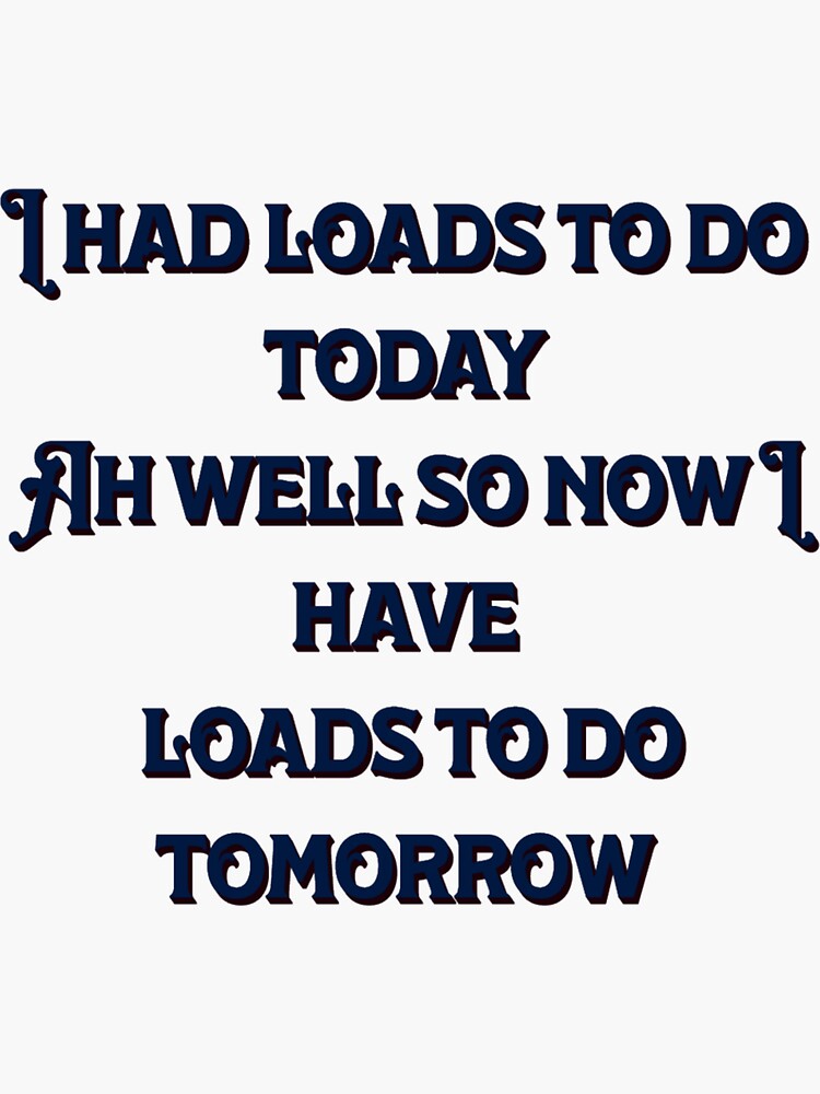 "I had loads to do today Funny Phrase Perfect" Sticker for Sale by ...