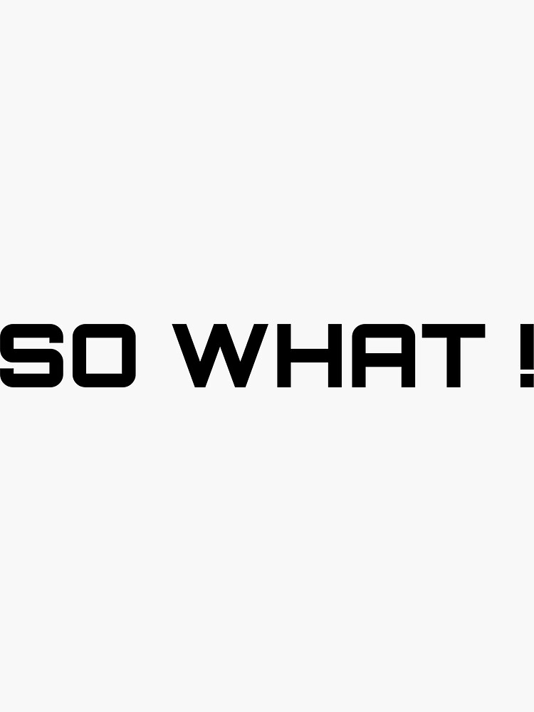 "SO WHAT" Sticker for Sale by YOSPACE | Redbubble