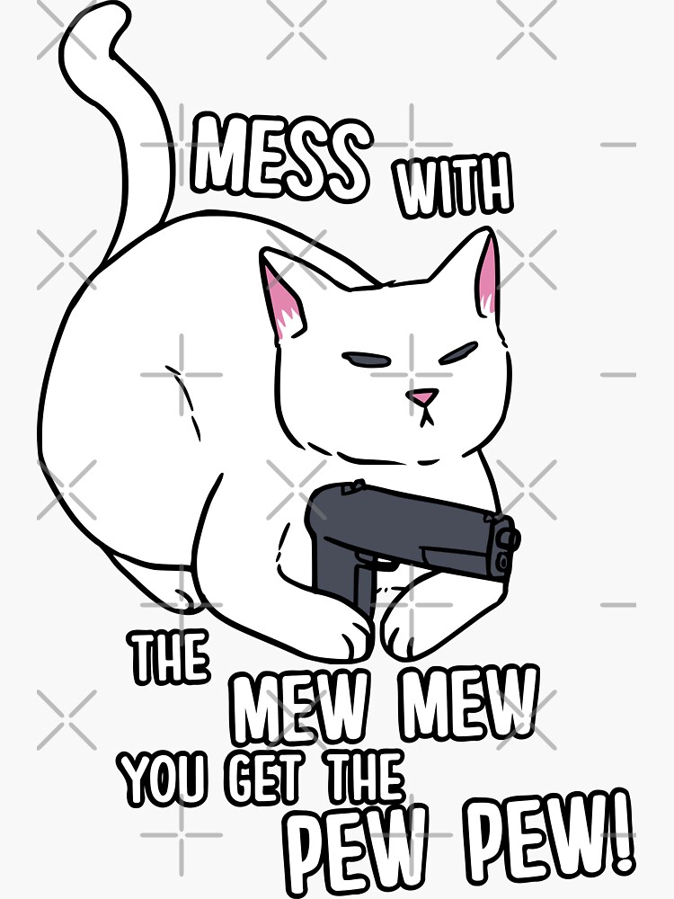 "Mess with mew mew u get the pew pew" Sticker for Sale by MemeMayo ...