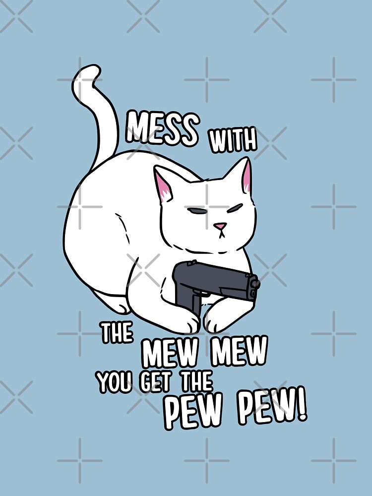 "Mess with mew mew u get the pew pew" T-shirt for Sale by MemeMayo ...