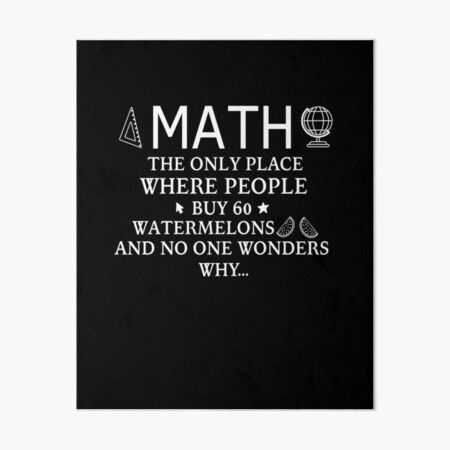 "Math the only place where people buy 60 watermelons and no one wonders ...