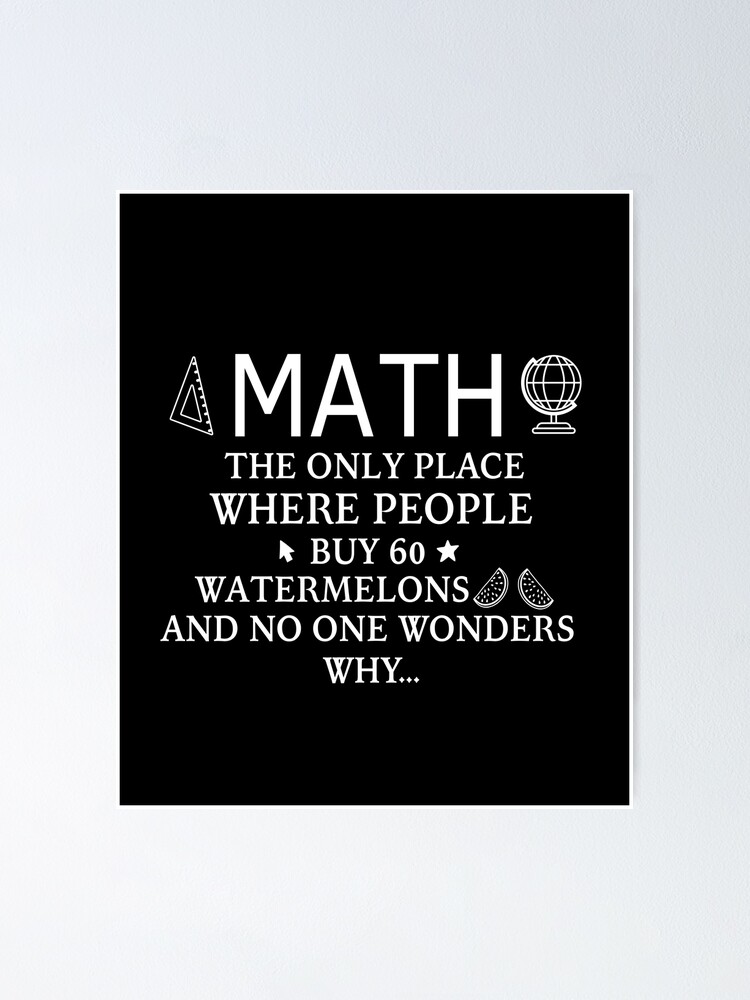 "Math the only place where people buy 60 watermelons and no one wonders ...