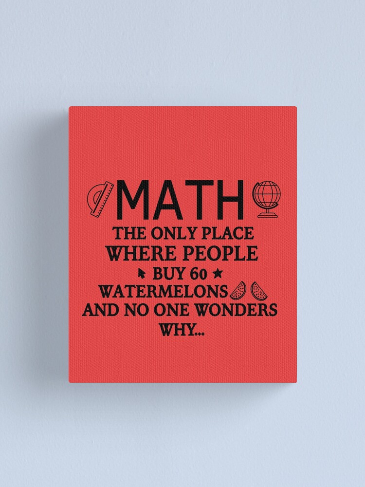 "Math the only place where people buy 60 watermelons and no one wonders ...