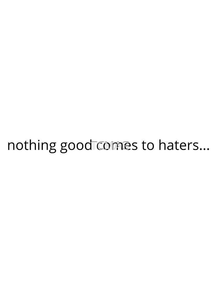 "Nothing good comes to haters..." Sticker for Sale by TCMAS | Redbubble