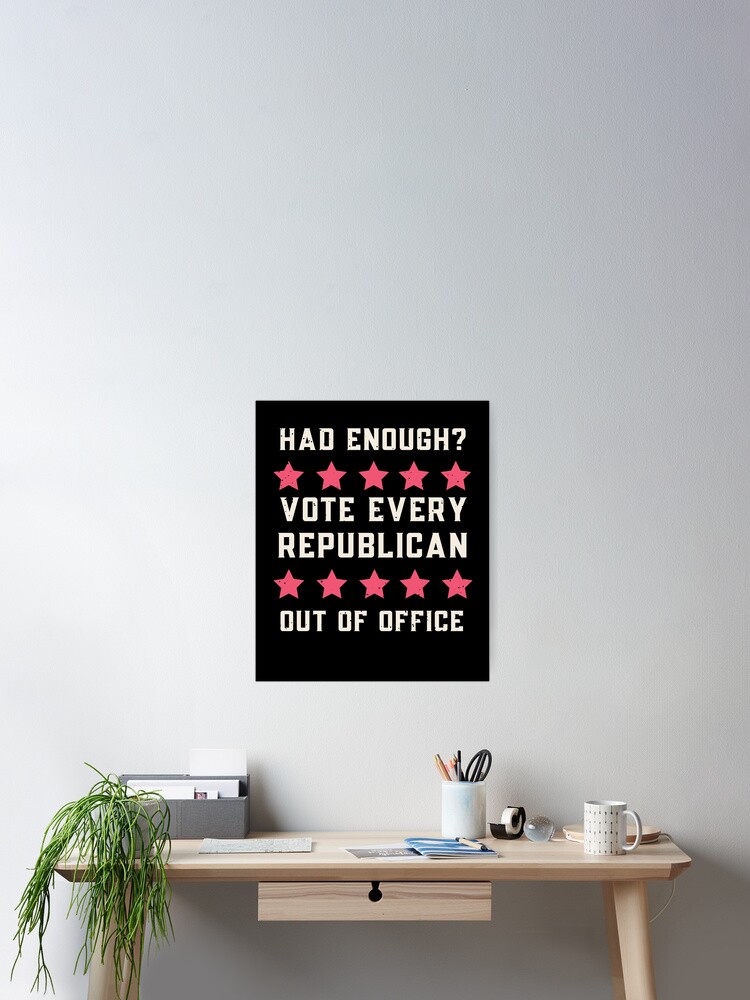 "Vote Every Republican Out Of Office" Poster for Sale by Automatic Soul ...