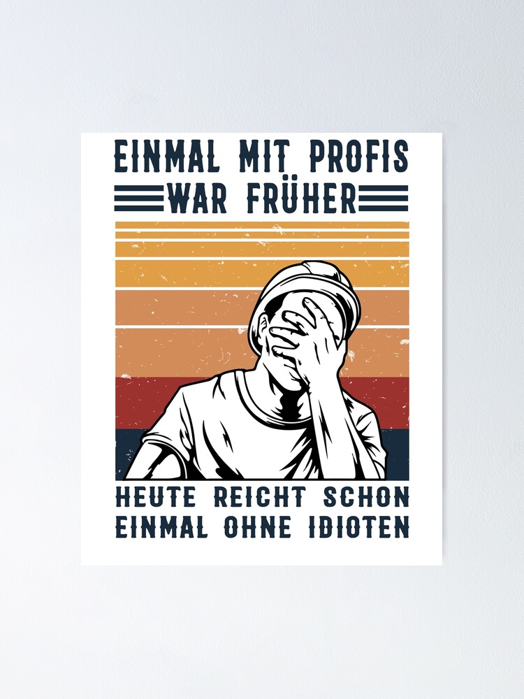 "EINMAL MIT PROFIS war früher. Einmal ohne Idioten" Poster for Sale by ...