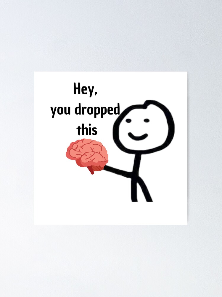 "Hey, you dropped this- brain v4" Poster for Sale by zakariadesigner ...