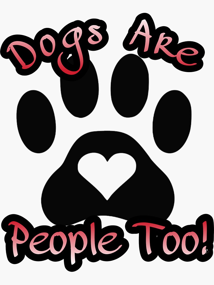 "Dogs Are People Too!" Sticker for Sale by JSBrewster | Redbubble