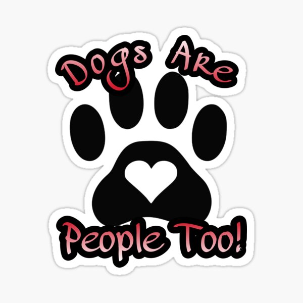 "Dogs Are People Too!" Sticker for Sale by JSBrewster | Redbubble