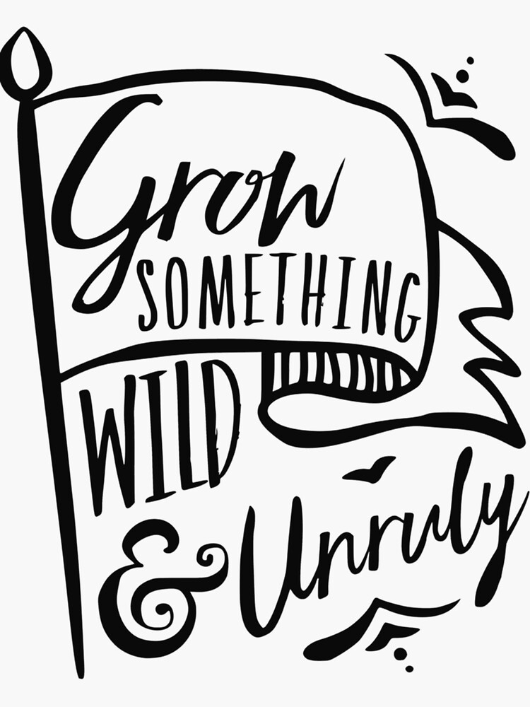 "Grow Something Wild and Unruly " Sticker for Sale by ColorSpacePro ...