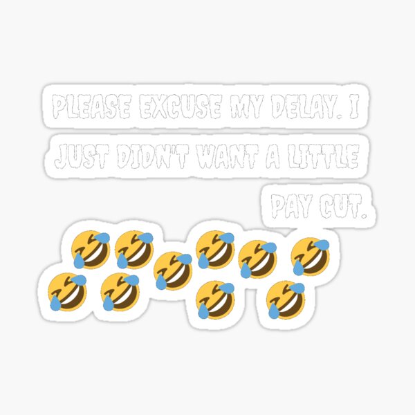 "Please excuse my delay. I wanted to reduce my salary" Sticker for Sale ...