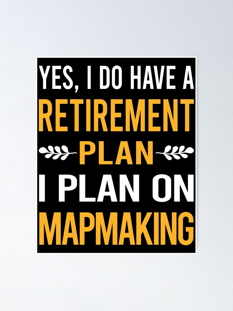 "My Retirement Plan Mapmaking Mapmaker Map Making Maker Cartography ...