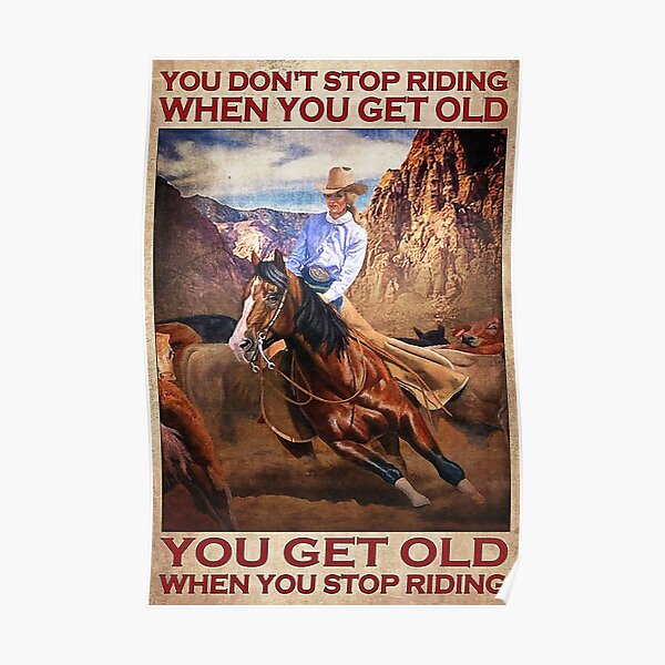 "You don't stop riding when you get old you get old when you stop ...