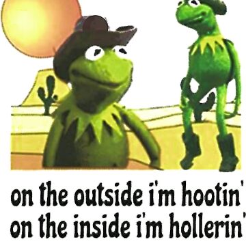 "kermit Hootin and Hollerin on the outside I’m hootin" Essential T ...