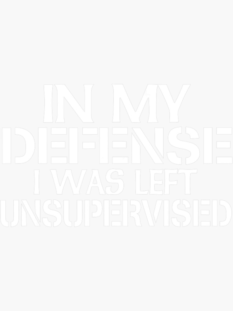 "In My Defense I Was Left Unsupervised For Fun Time" Sticker for Sale ...