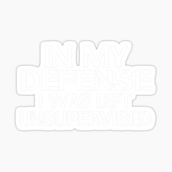 "In My Defense I Was Left Unsupervised For Fun Time" Sticker for Sale ...