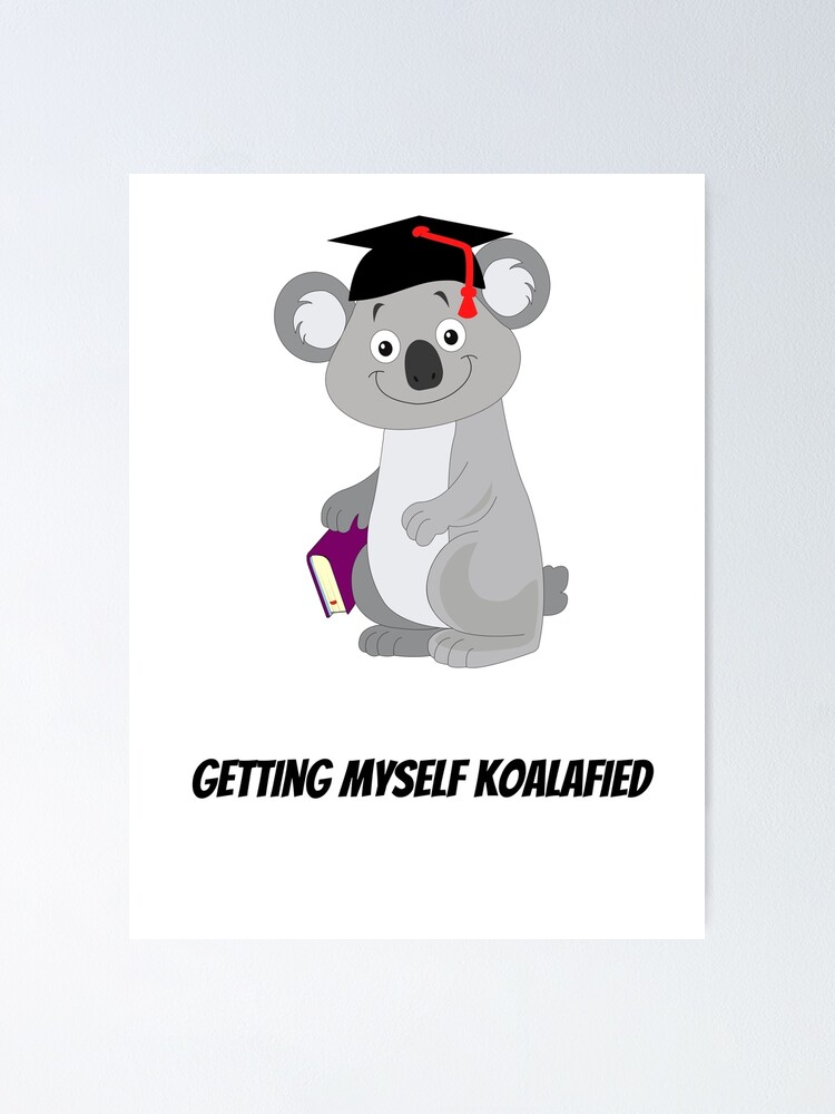 "Getting myself Koalafied" Poster for Sale by MMTMK | Redbubble