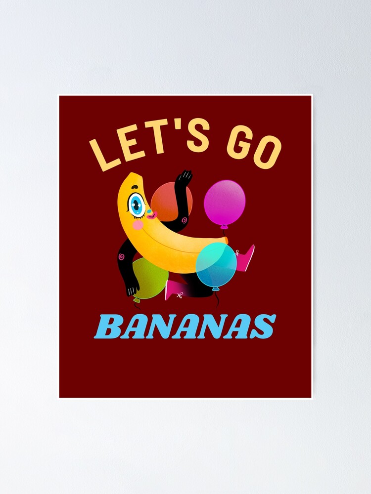 "LET'S GO BANANAS" Poster for Sale by JustAmbers | Redbubble