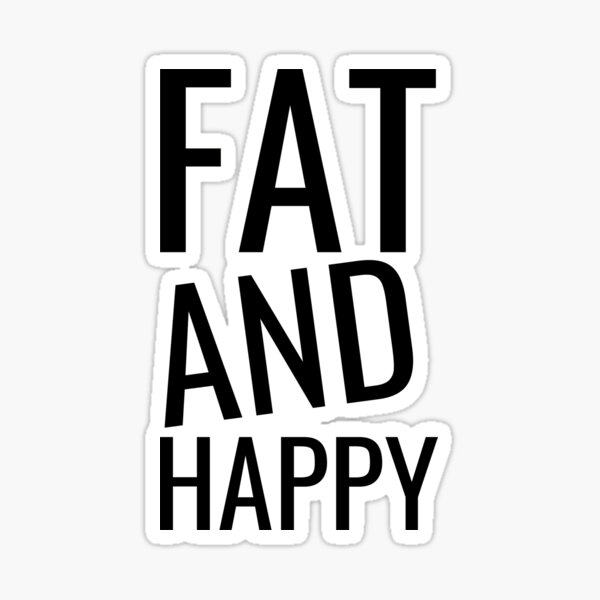 "Fat and happy - funny food lover quotes" Sticker for Sale by ...
