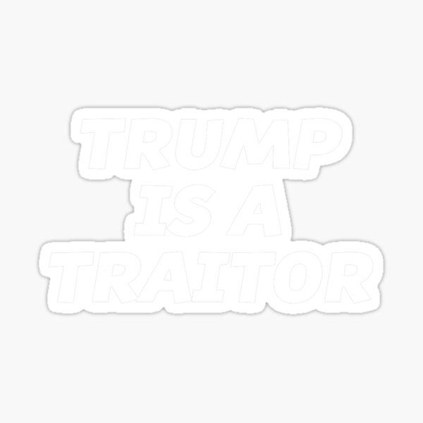 "TRUMP IS A TRAITOR - Anti Potus Clothing" Sticker for Sale by ...