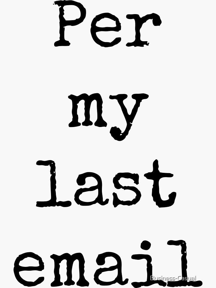 "Per my last email" Sticker for Sale by Business-Casual | Redbubble