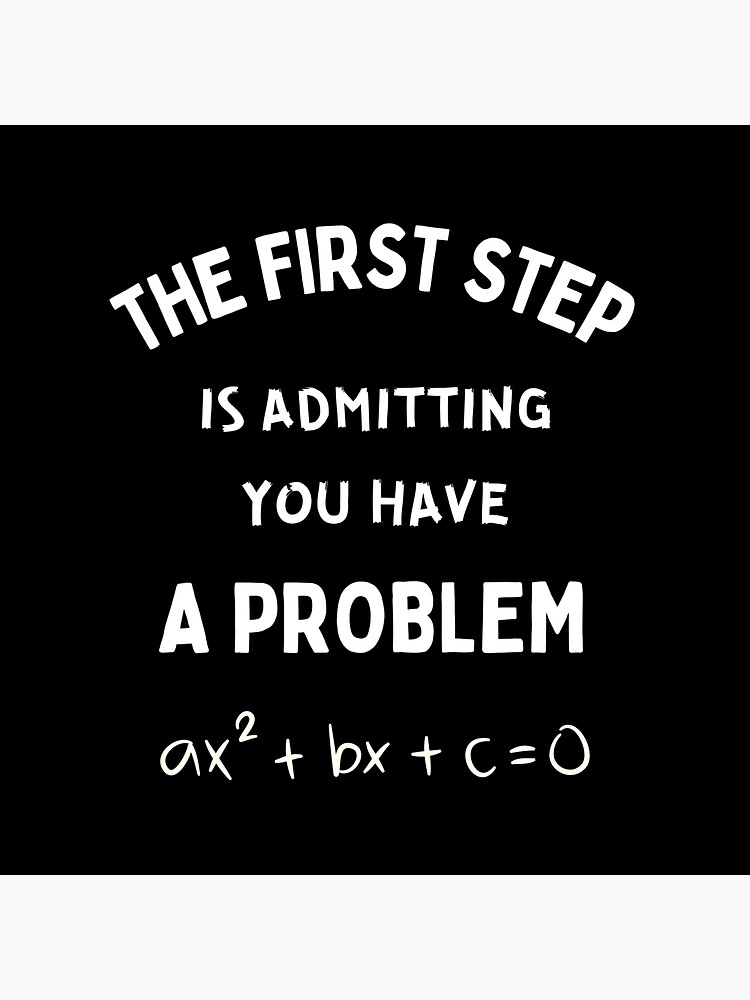 "The First Step Is Admitting You Have A Problem The Best Teacher White ...