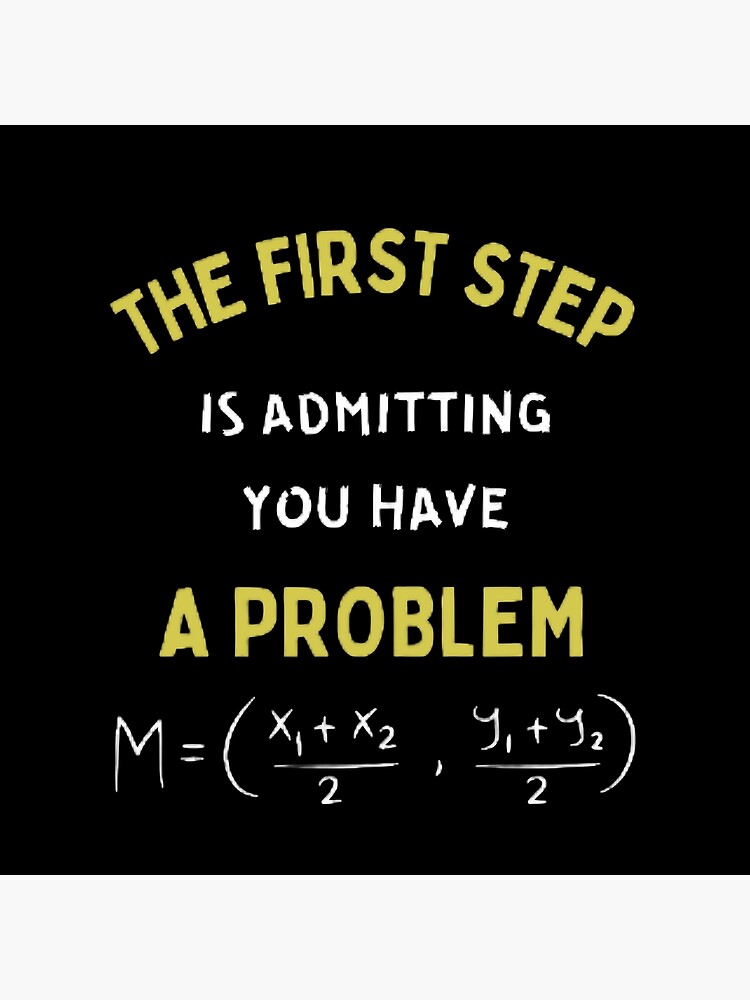 "The First Step Is Admitting You Have A Problem The Best Teacher Golden ...