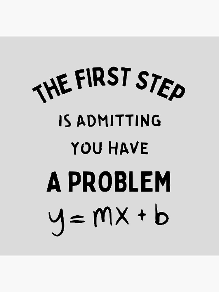 "The First Step Is Admitting You Have A Problem The Best Teacher Black ...