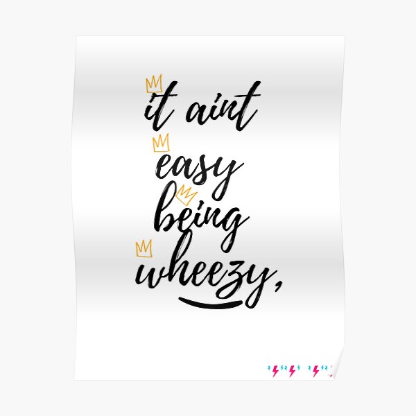 "it aint easy being wheezy" Poster for Sale by byrne-ma | Redbubble