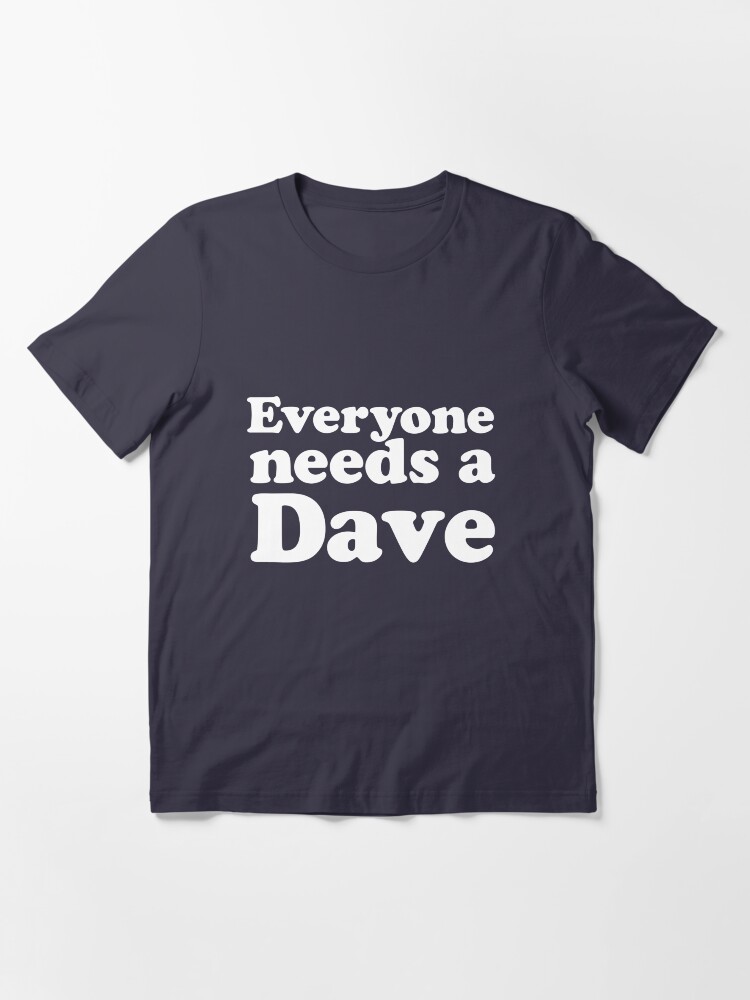 "Everyone needs a Dave" T-shirt for Sale by roskopp | Redbubble | dave ...