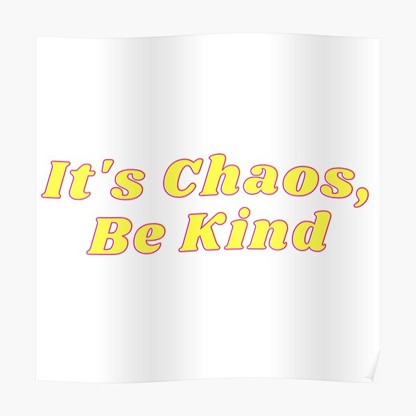 "It's Chaos, Be Kind" Poster for Sale by essentials-101 | Redbubble