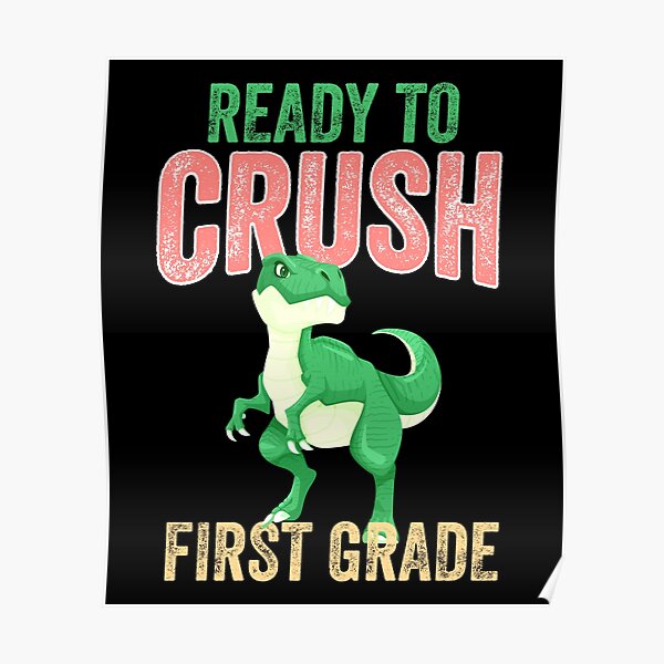 "READY TO CRUSH FIRST GRADE T-REX DINOSAUR" Poster for Sale by ...