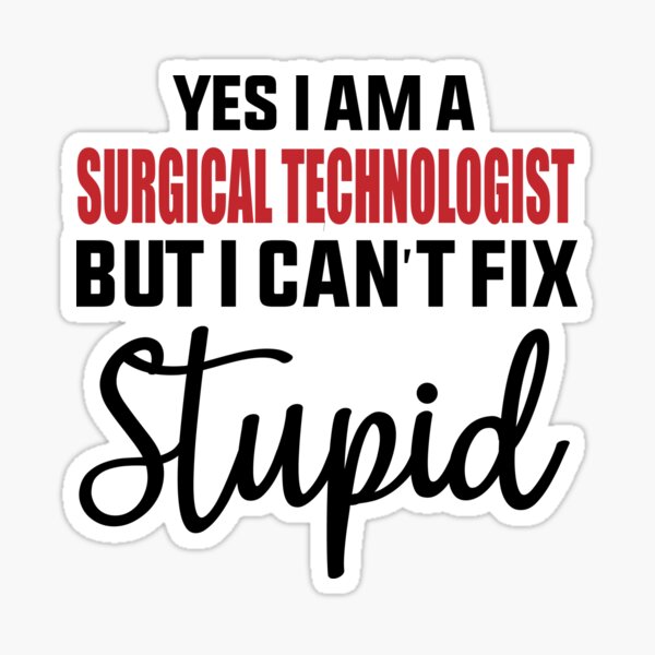 "Surgical Technologists Can't Fix Stupid, Surgical Technologist Gift ...