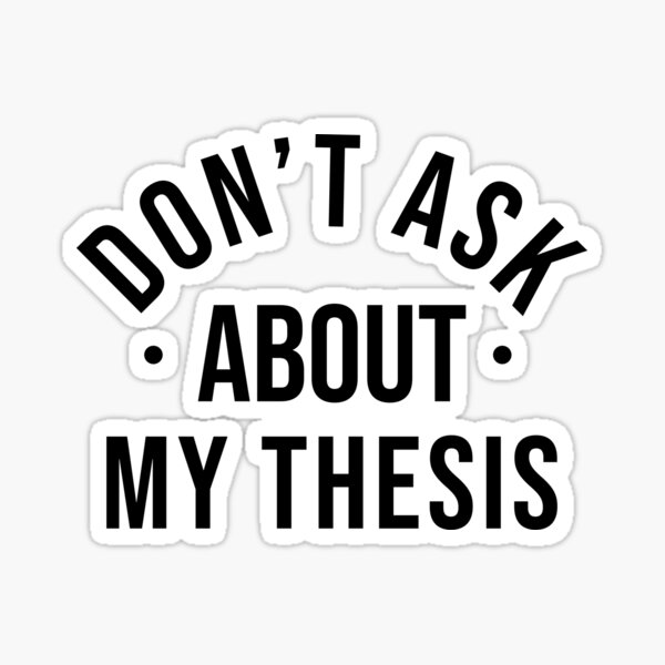 "dont Ask About My Thesis " Sticker for Sale by kaysersoze | Redbubble