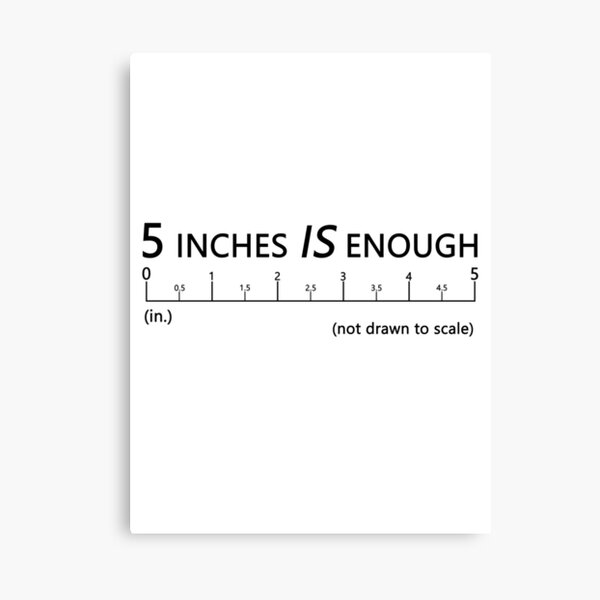 "5 Inches Is Enough" Canvas Print by OllieDavis501 | Redbubble