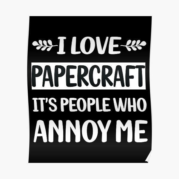 "People Annoy Me Papercraft Paper Craft" Poster for Sale by ...