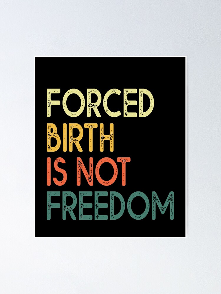 "Forced Birth is not freedom Feminist " Poster for Sale by bezzaka ...