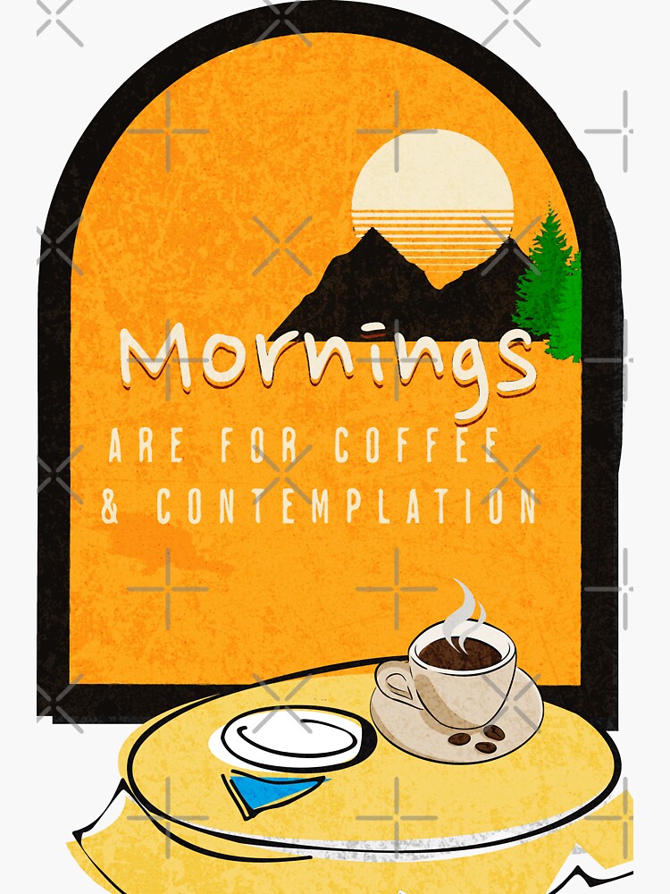 "Mornings Are For Coffee And Contemplation " Sticker for Sale by ...
