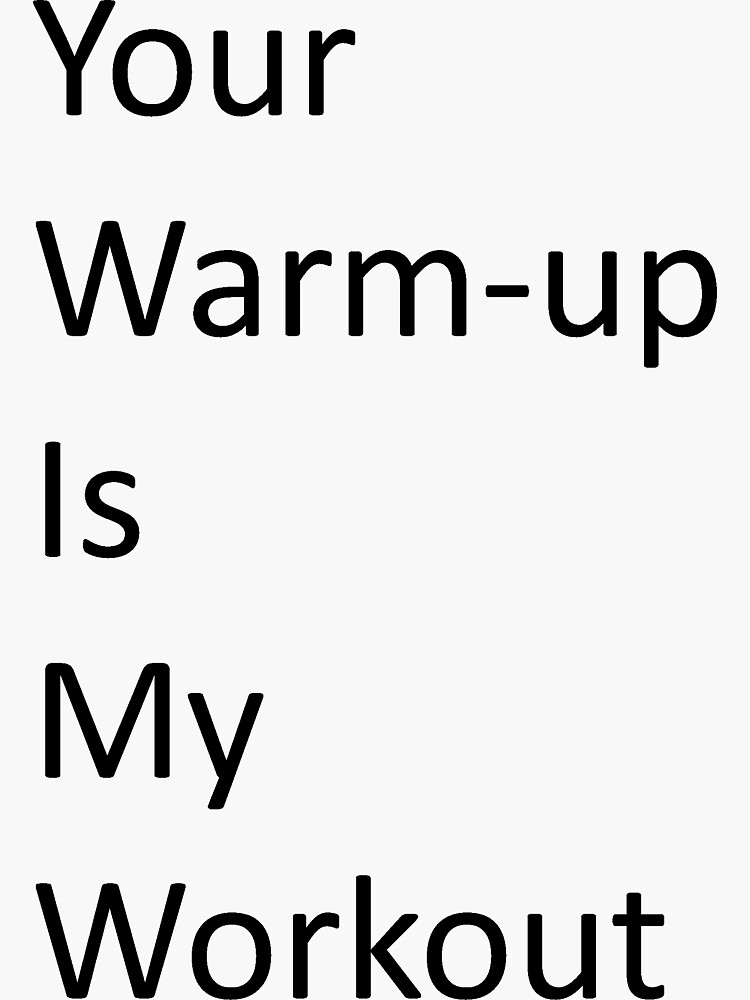 "Your warm-up is my workout" Sticker for Sale by PoorChad | Redbubble