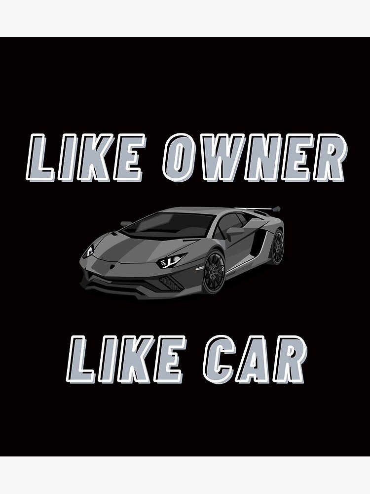 "Like Owner Like Car - Funny Car Enthusiasts Design" Poster for Sale by ...