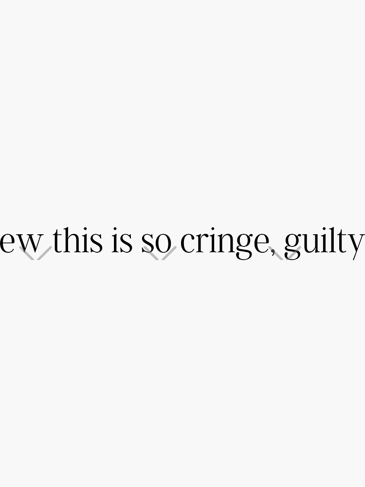 " ew this is so cringe, guilty " Sticker for Sale by AishaSalim | Redbubble